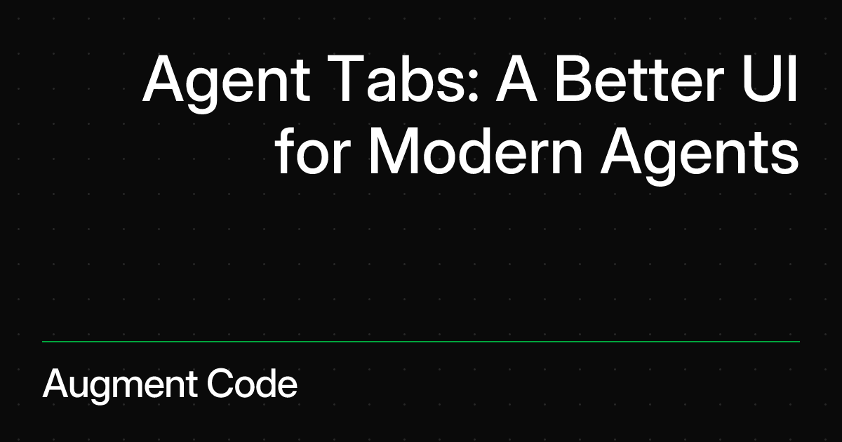 Agent Tabs: A Better UI for Modern Agents | Augment Code