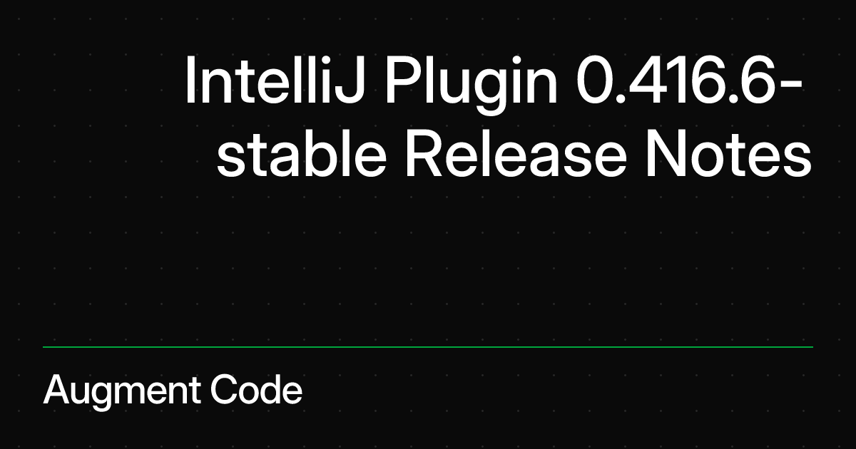 IntelliJ Plugin 0.416.6-stable Release Notes | Augment Code