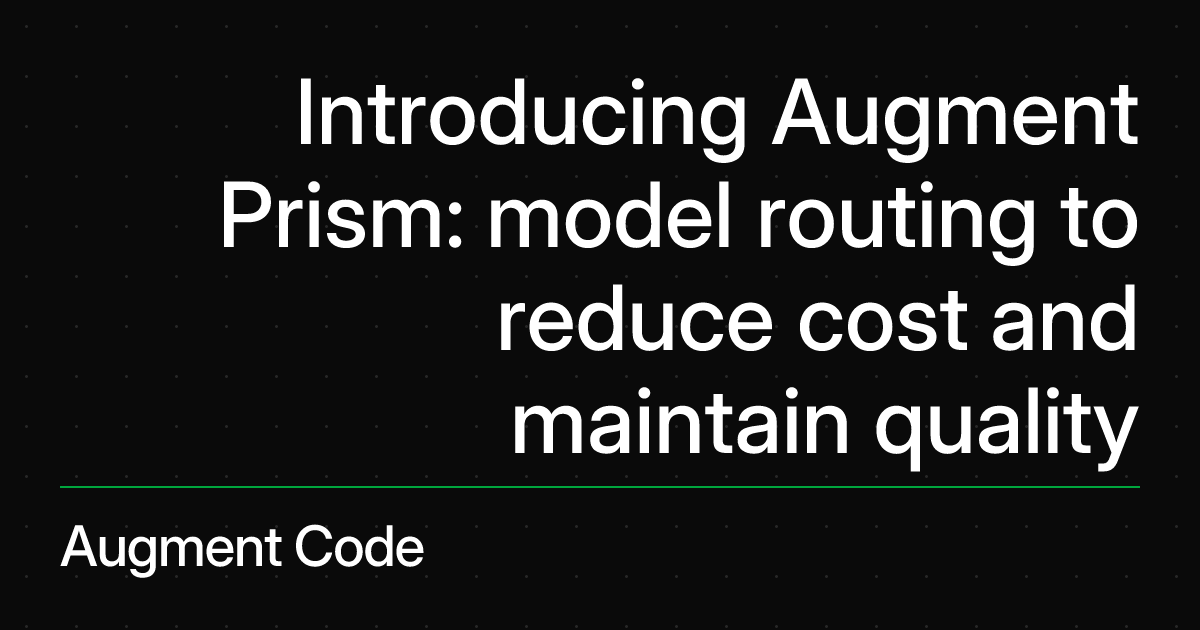 Introducing Augment Prism: model routing to reduce cost and maintain ...