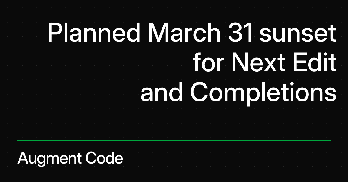 Planned March 31 sunset for Next Edit and Completions | Augment Code
